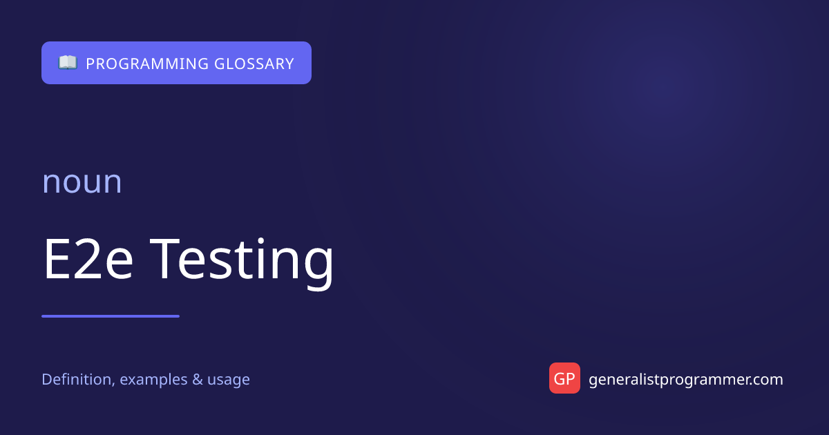 What is E2E Testing - Essential for Developers | 2025? Definition & Meaning
