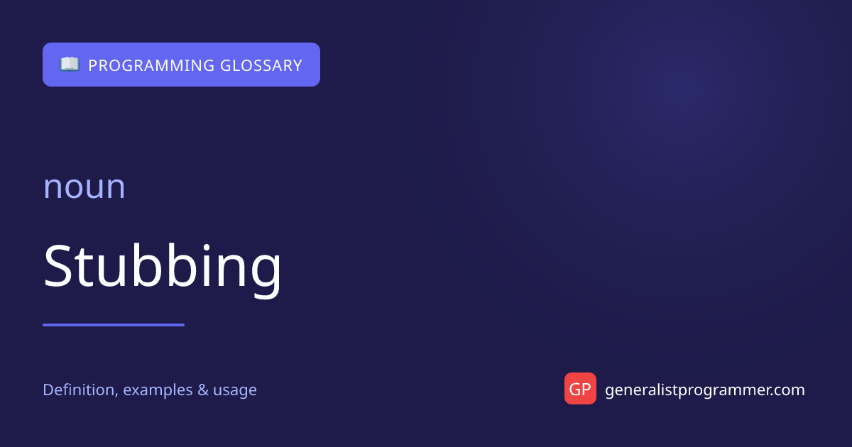 What is Stubbing - Essential for Developers | 2025? Definition & Meaning